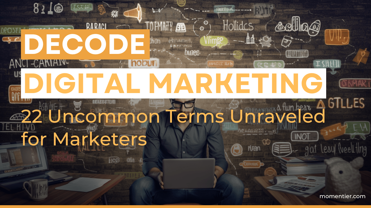 Decode Digital Marketing 22 Uncommon Terms Unraveled For Marketers 